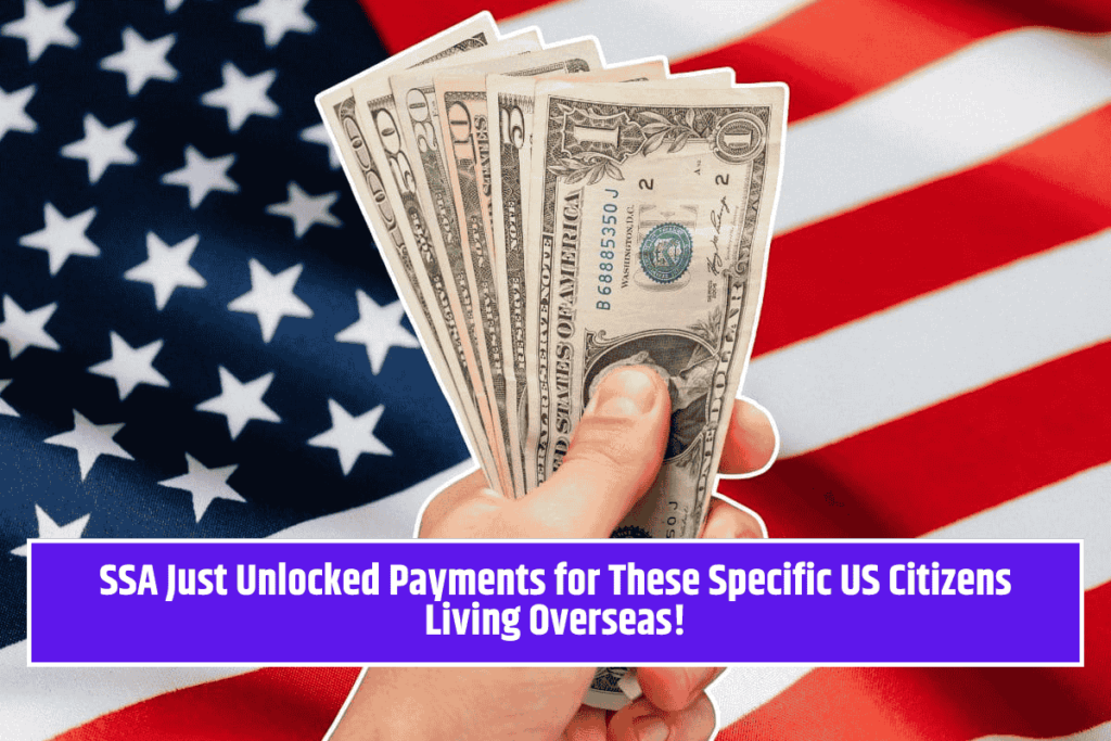 SSA Just Unlocked Payments for These Specific US Citizens Living Overseas!