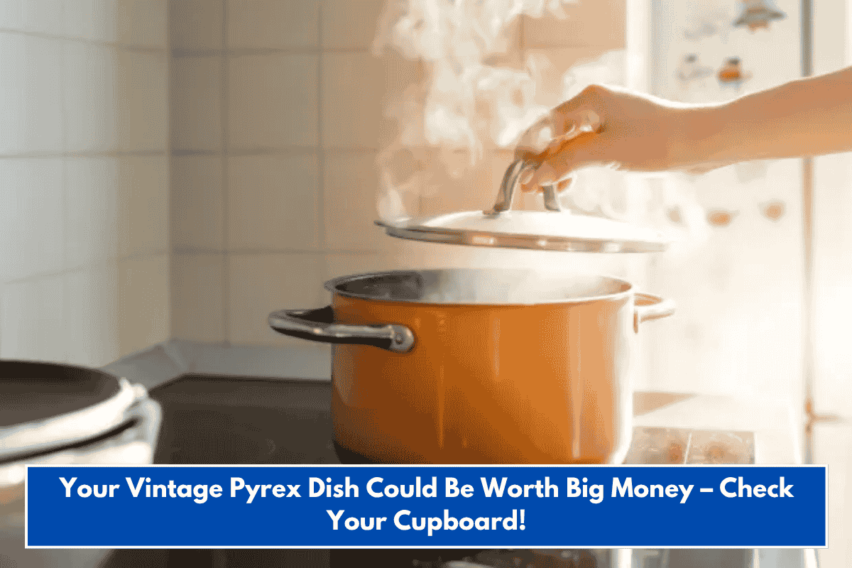 Your Vintage Pyrex Dish Could Be Worth Big Money – Check Your Cupboard!