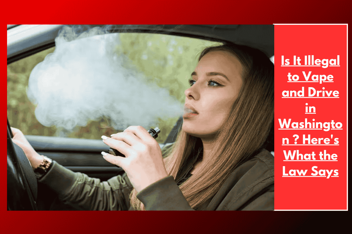 Is It Illegal to Vape and Drive in Washington ? Here's What the Law Says