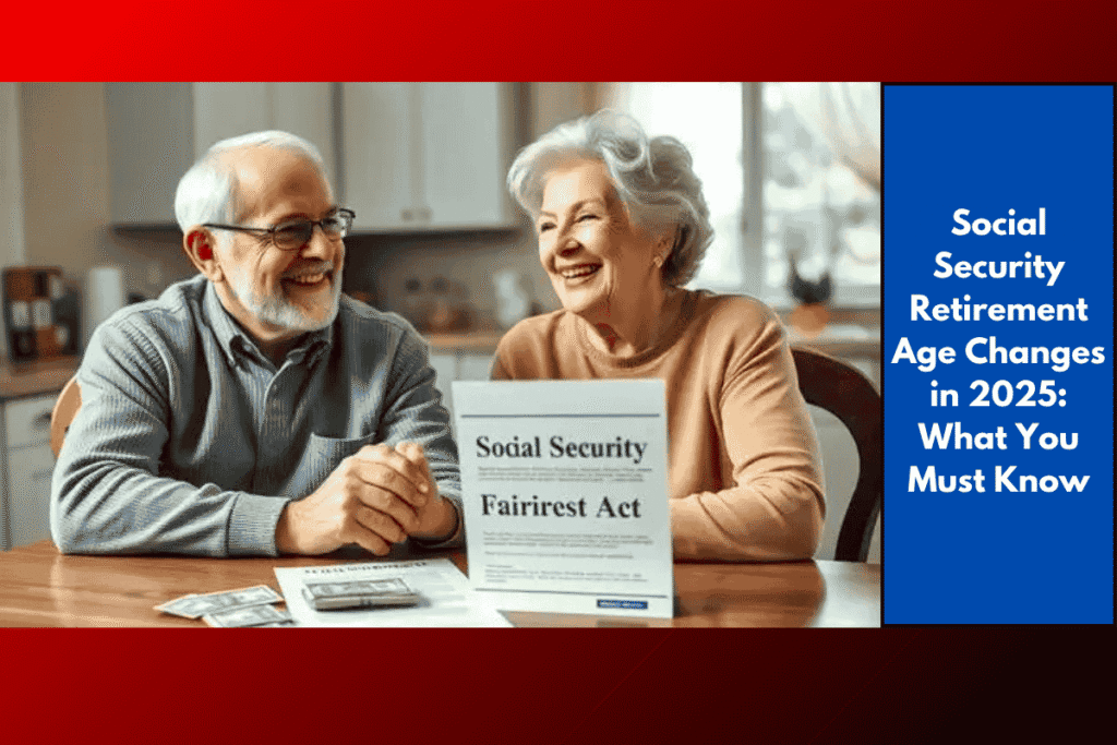 Social Security Retirement Age Changes in 2025: What You Must Know