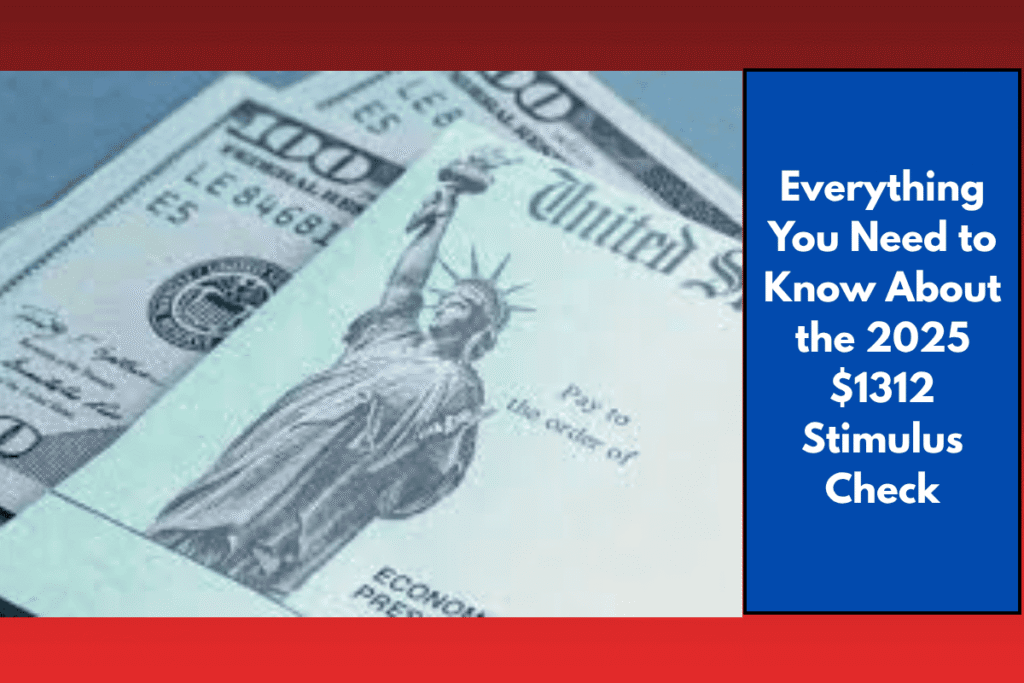 Everything You Need to Know About the 2025 $1312 Stimulus Check