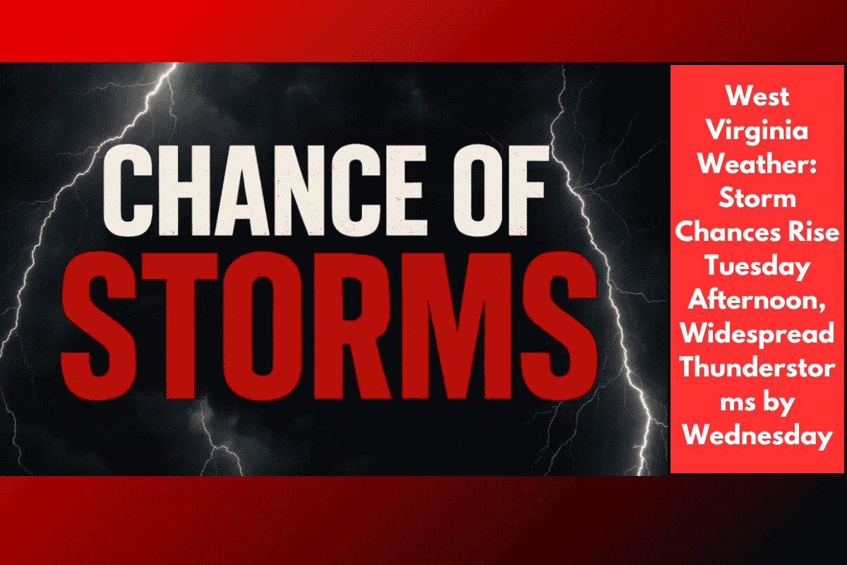 West Virginia Weather: Storm Chances Rise Tuesday Afternoon, Widespread ...
