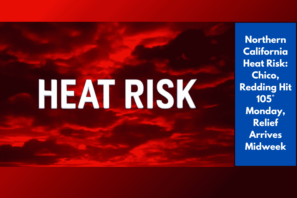 Northern California Heat Risk: Chico, Redding Hit 105° Monday, Relief ...