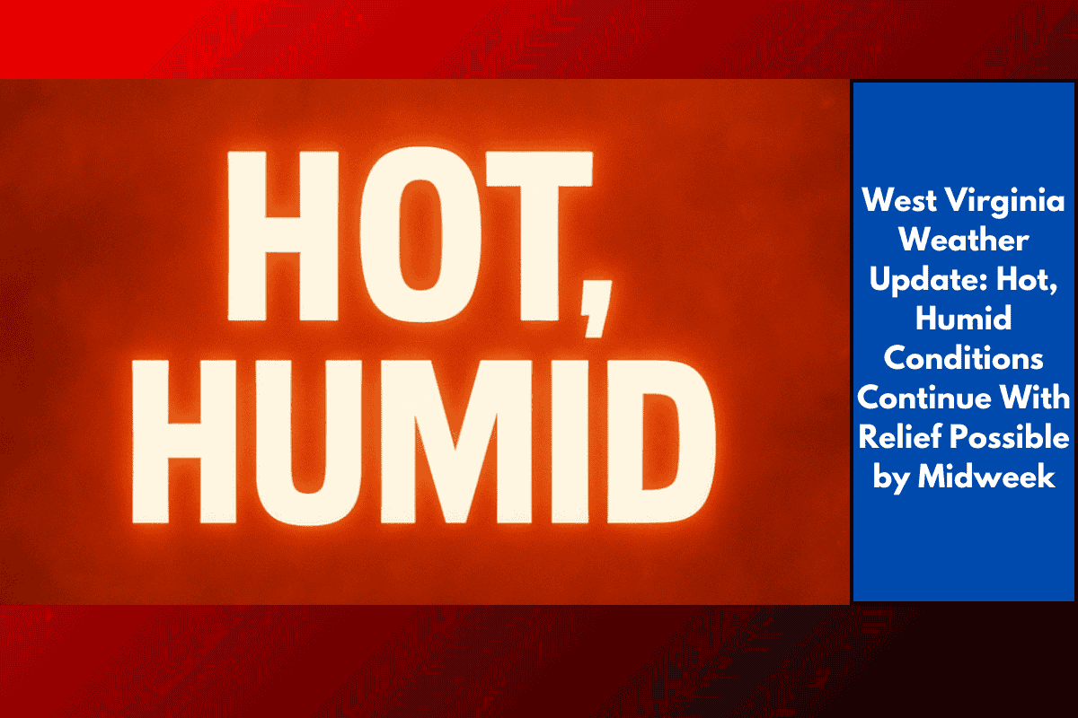 West Virginia Weather Update: Hot, Humid Conditions Continue With ...