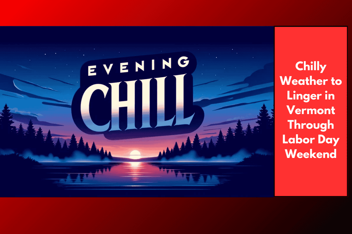 Chilly Weather to Linger in Vermont Through Labor Day Weekend
