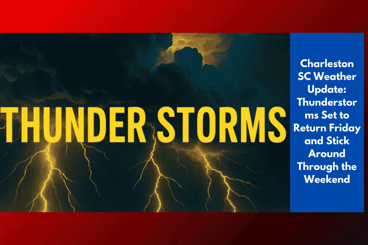 Charleston SC Weather Update: Thunderstorms Set to Return Friday and ...