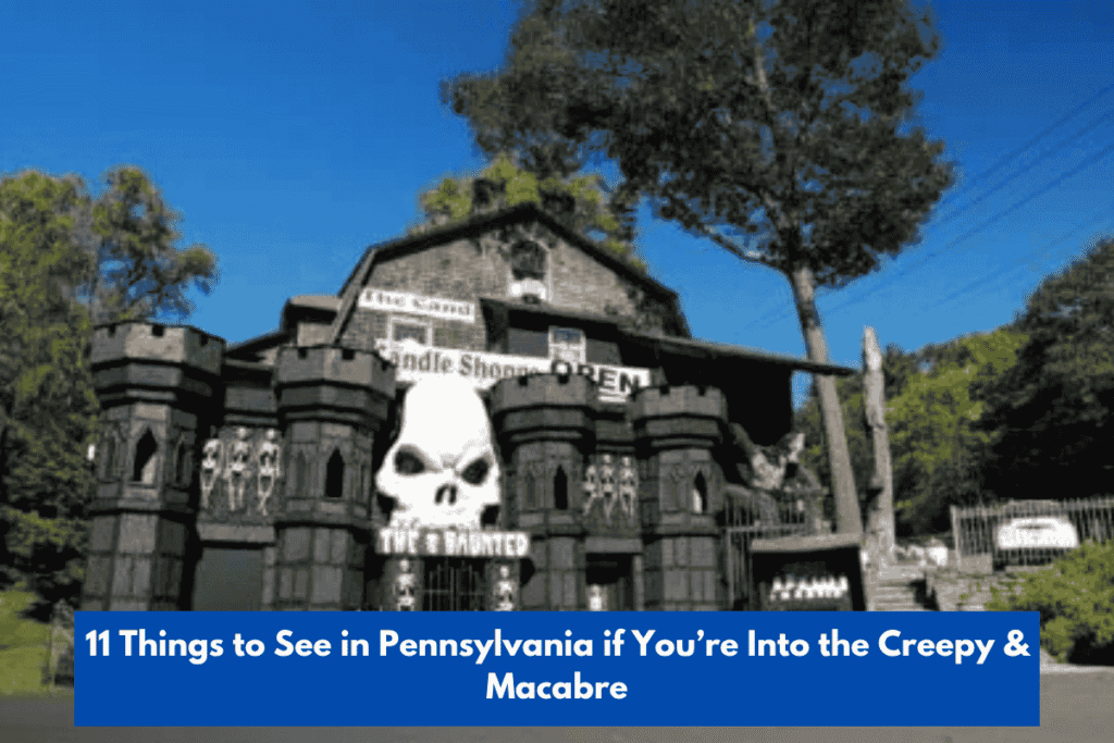 11 Things to See in Pennsylvania if You’re Into the Creepy & Macabre